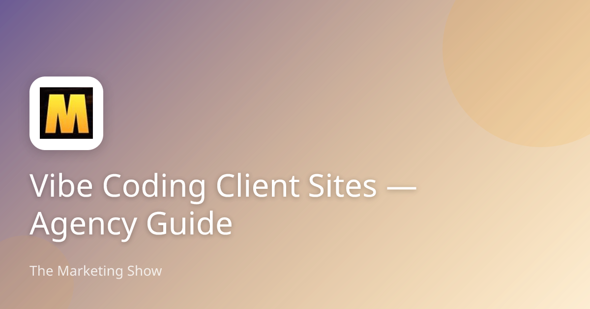 Vibe Coding Client Sites — Agency Guide | The Marketing Show