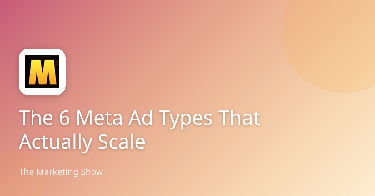 The 6 Meta Ad Types That Actually Scale | The Marketing Show