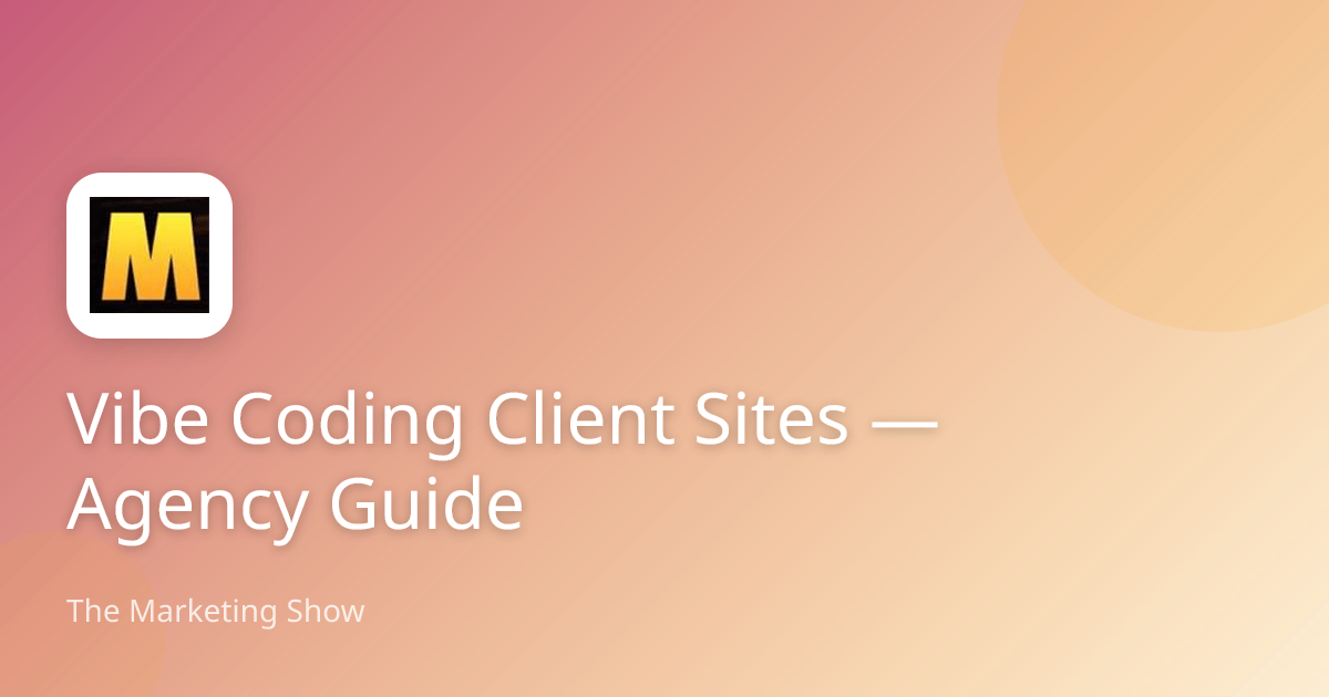 Vibe Coding Client Sites — Agency Guide | The Marketing Show